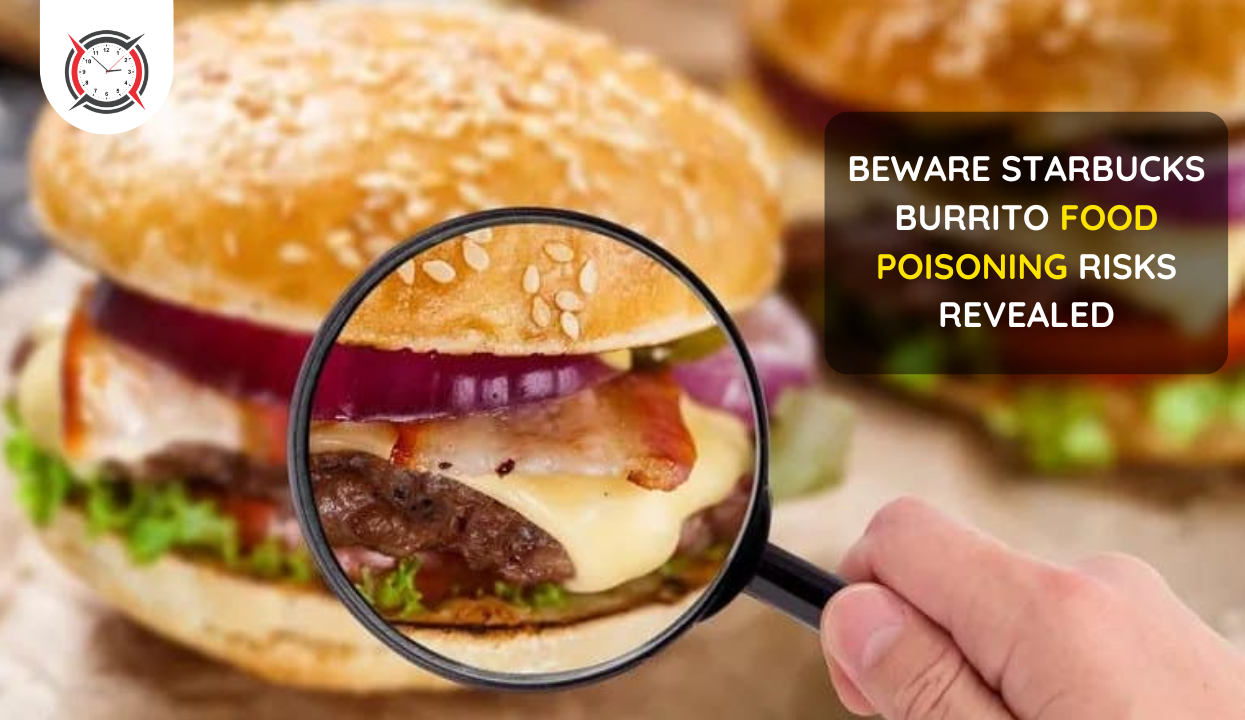 Beware Starbucks Burrito Food Poisoning Risks Revealed